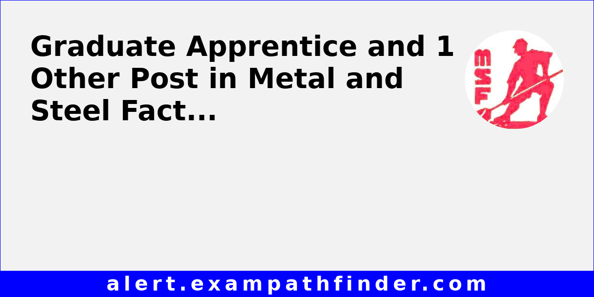 Graduate Apprentice and 1 Other Post in Metal and Steel Factory ...