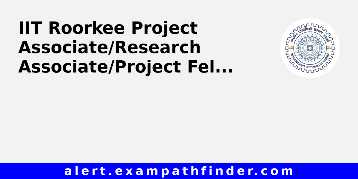 IIT Roorkee Project Associate/Research Associate/Project Fellow