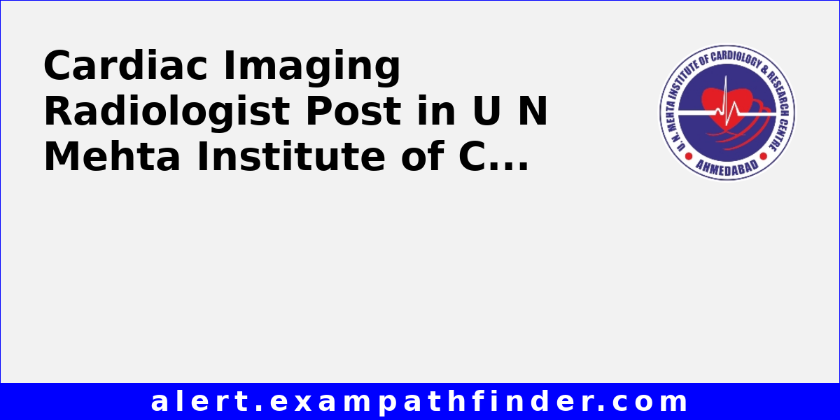 Cardiac Imaging Radiologist Post in U N Mehta Institute of Cardiology ...