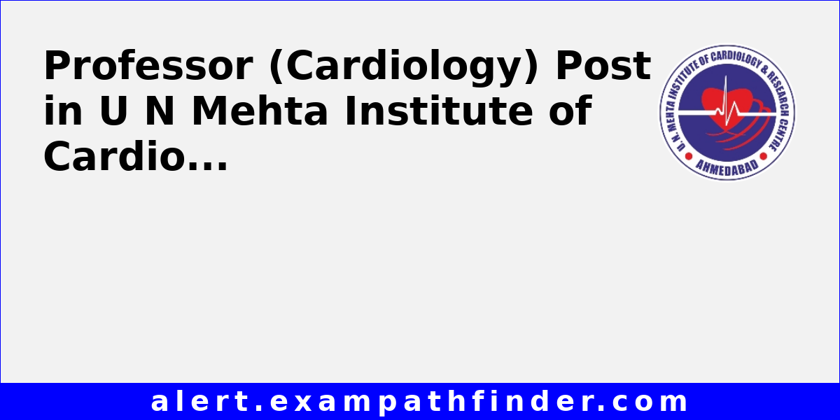 Professor (Cardiology) Post in U N Mehta Institute of Cardiology And ...