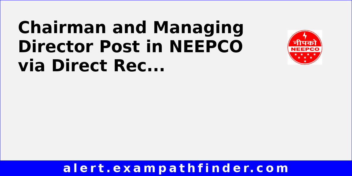 Chairman and Managing Director Post in NEEPCO via Direct Recuitment