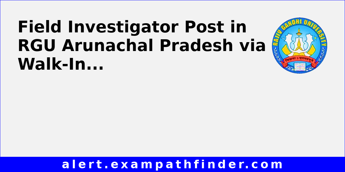 Field Investigator Post in RGU Arunachal Pradesh via Walk-In-Interview