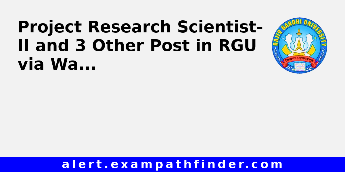 Project Research Scientist-II and 3 Other Post in RGU via Walk-In-Interview