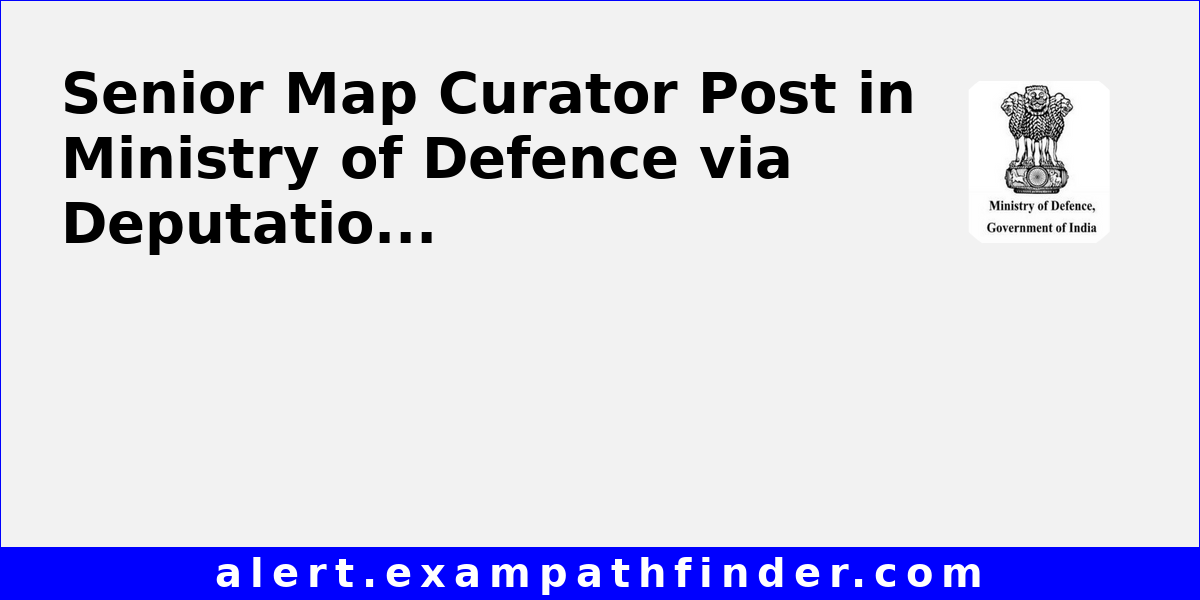 Senior Map Curator Post in Ministry of Defence via Deputation