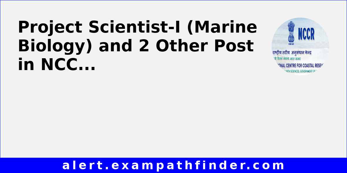 Project Scientist-I (Marine Biology) and 2 Other Post in NCCR via Walk ...