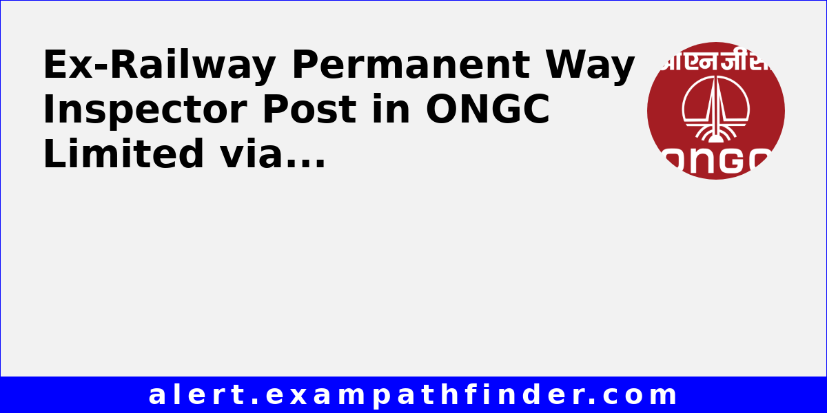 Ex-Railway Permanent Way Inspector Post in ONGC Limited via Direct ...