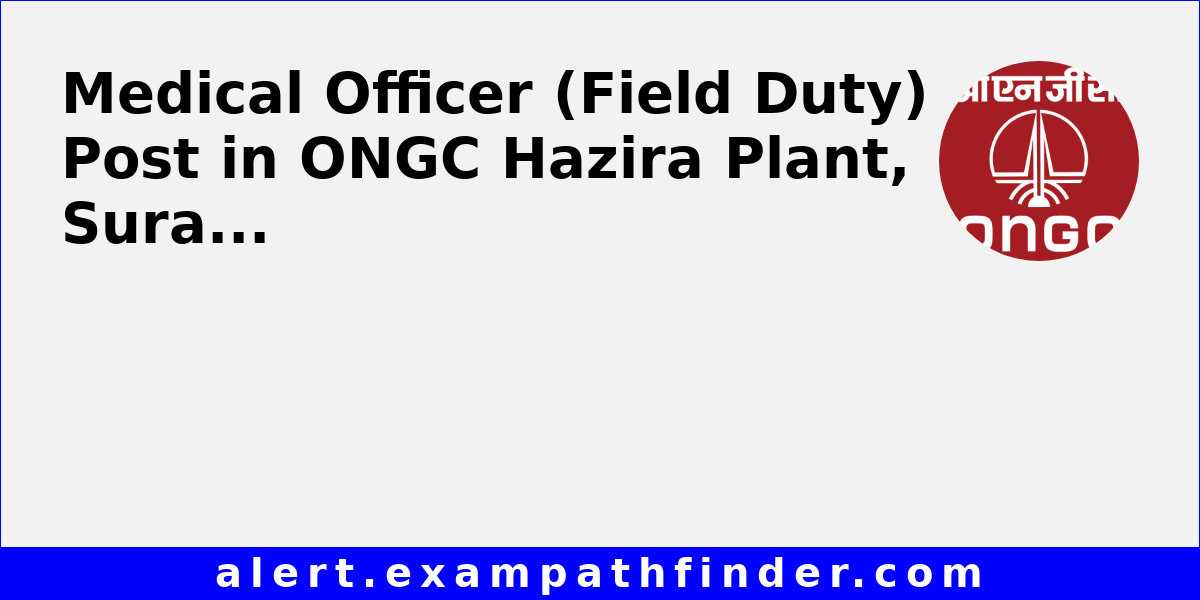 Medical Officer (Field Duty) Post in ONGC Hazira Plant, Surat via Walk ...