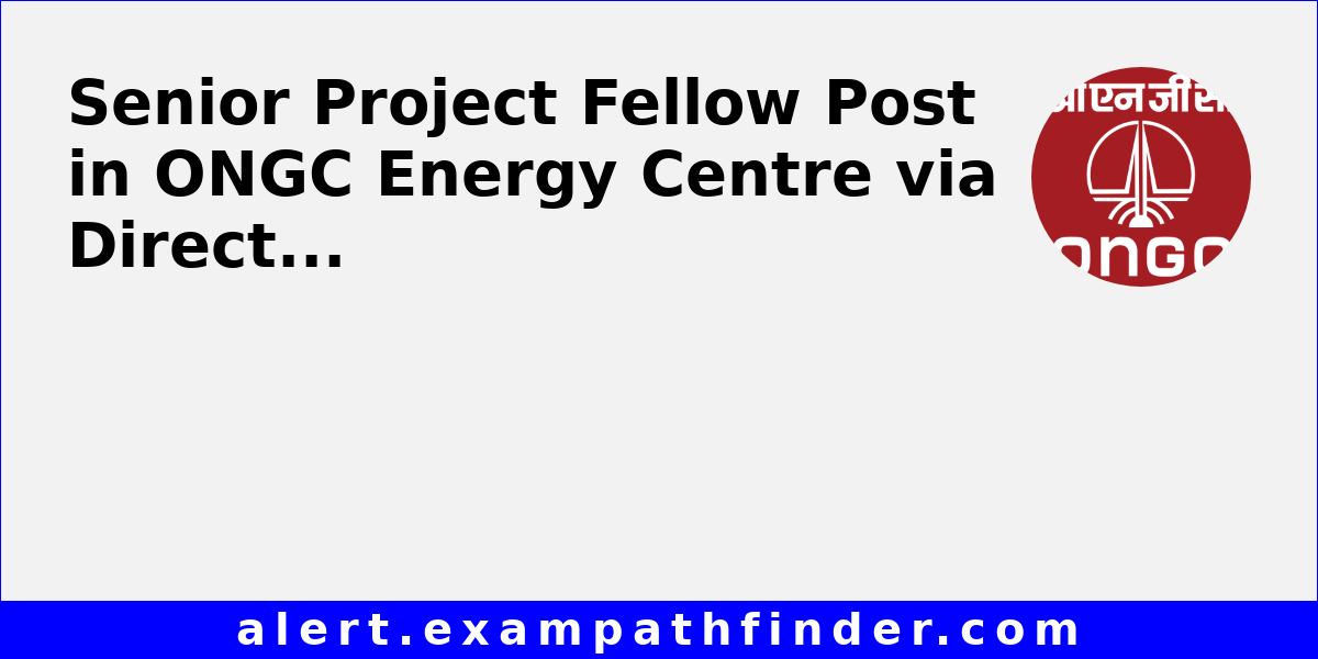 Senior Project Fellow Post in ONGC Energy Centre via Direct Recruitment