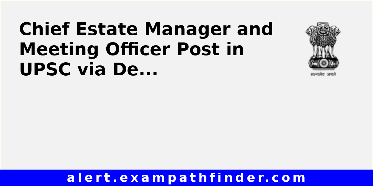 Chief Estate Manager and Meeting Officer Post in UPSC via Deputation ...