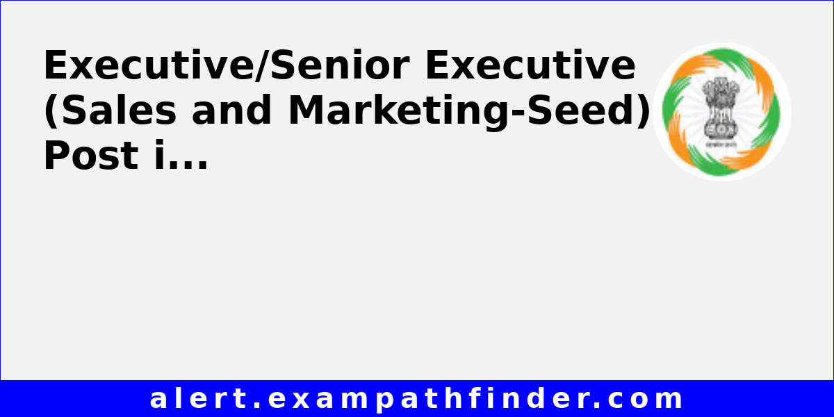 Executive/Senior Executive (Sales and Marketing-Seed) Post in BBSSL via ...