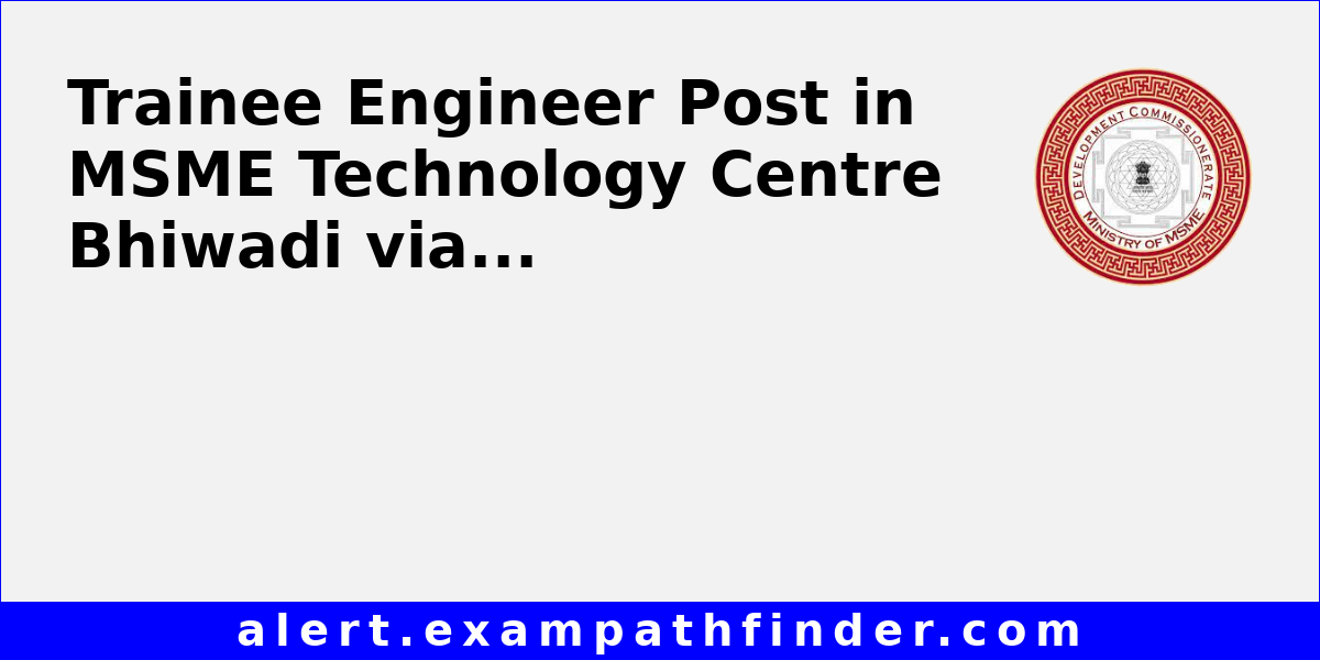 Trainee Engineer Post in MSME Technology Centre Bhiwadi via Walk-in ...