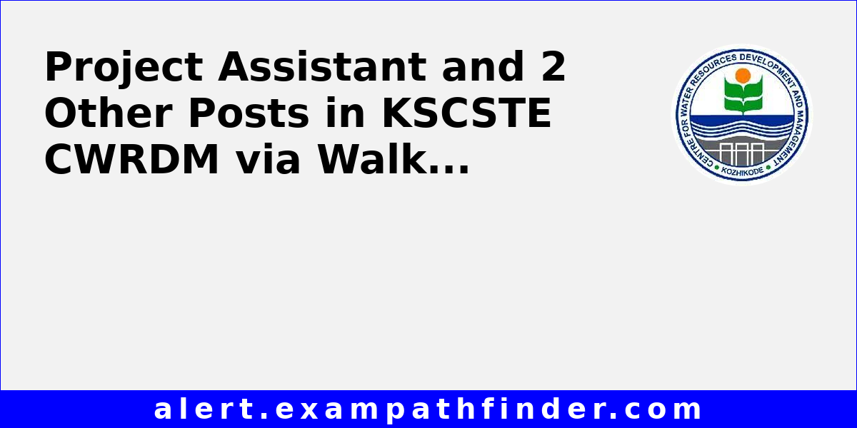 Project Assistant and 2 Other Posts in KSCSTE CWRDM via Walk in Interview