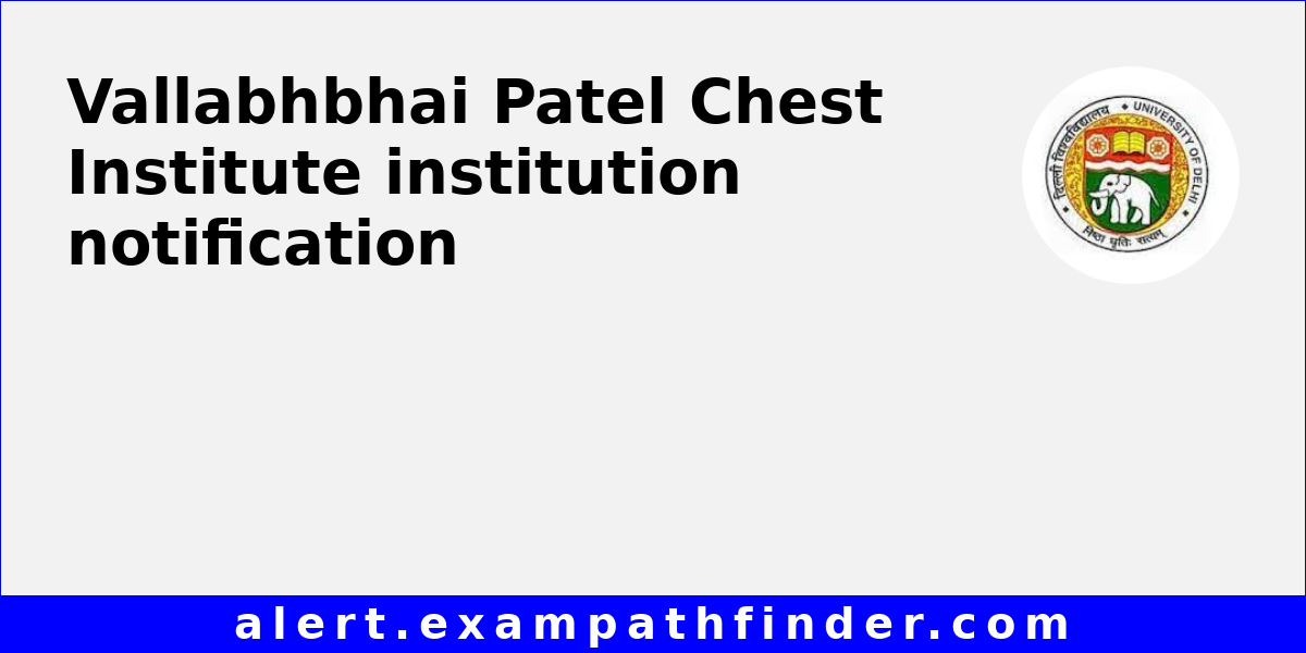 Vallabhbhai Patel Chest Institute - All upcoming admission notifications