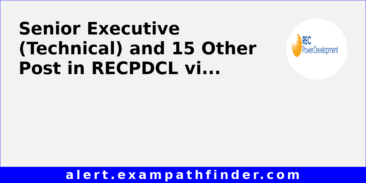 Senior Executive (Technical) and 15 Other Post in RECPDCL via Direct ...