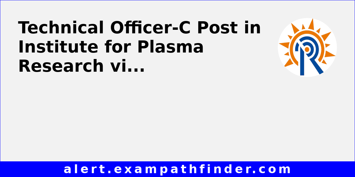 Technical Officer-C Post in Institute for Plasma Research via Direct Recruitment