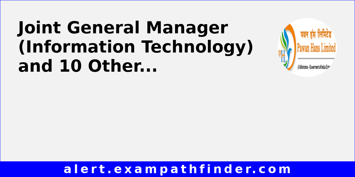 Joint General Manager (Information Technology) and 10 Other Post in Pawan Hans Limited via ...