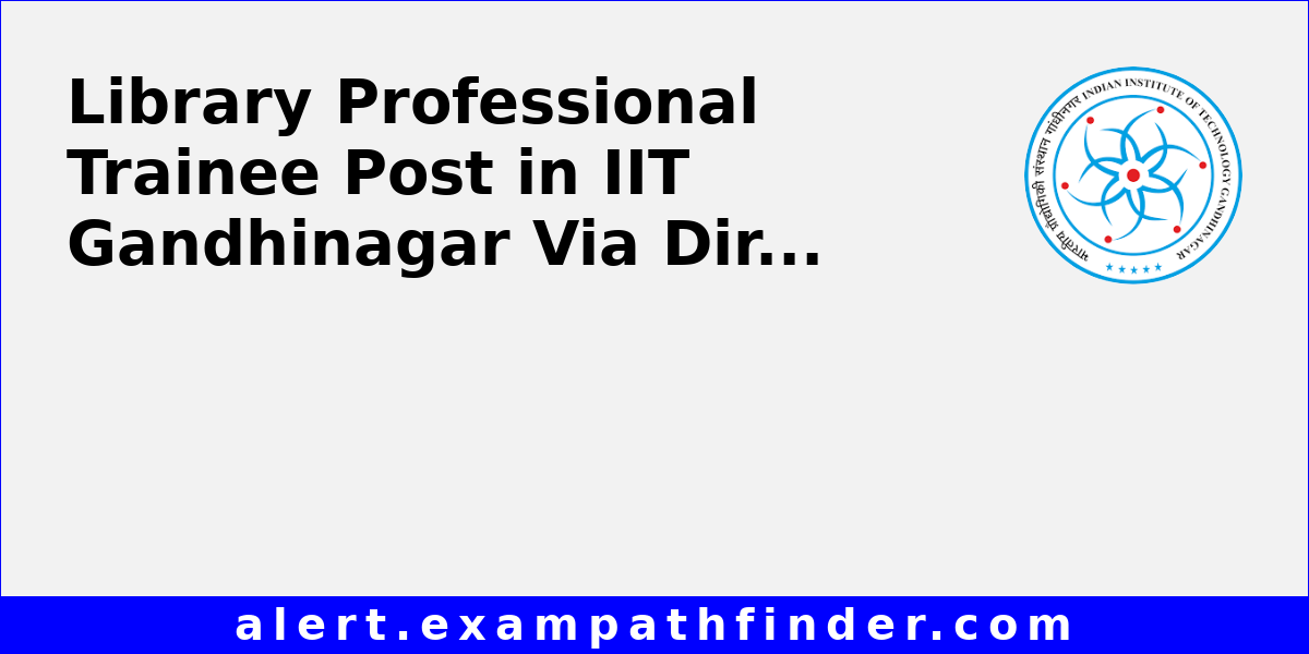 Library Professional Trainee Post in IIT Gandhinagar Via Direct Recruitment