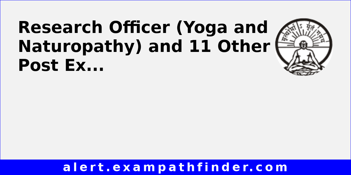 Research Officer (Yoga and Naturopathy) and 11 Other Post Exam in CCRYN ...
