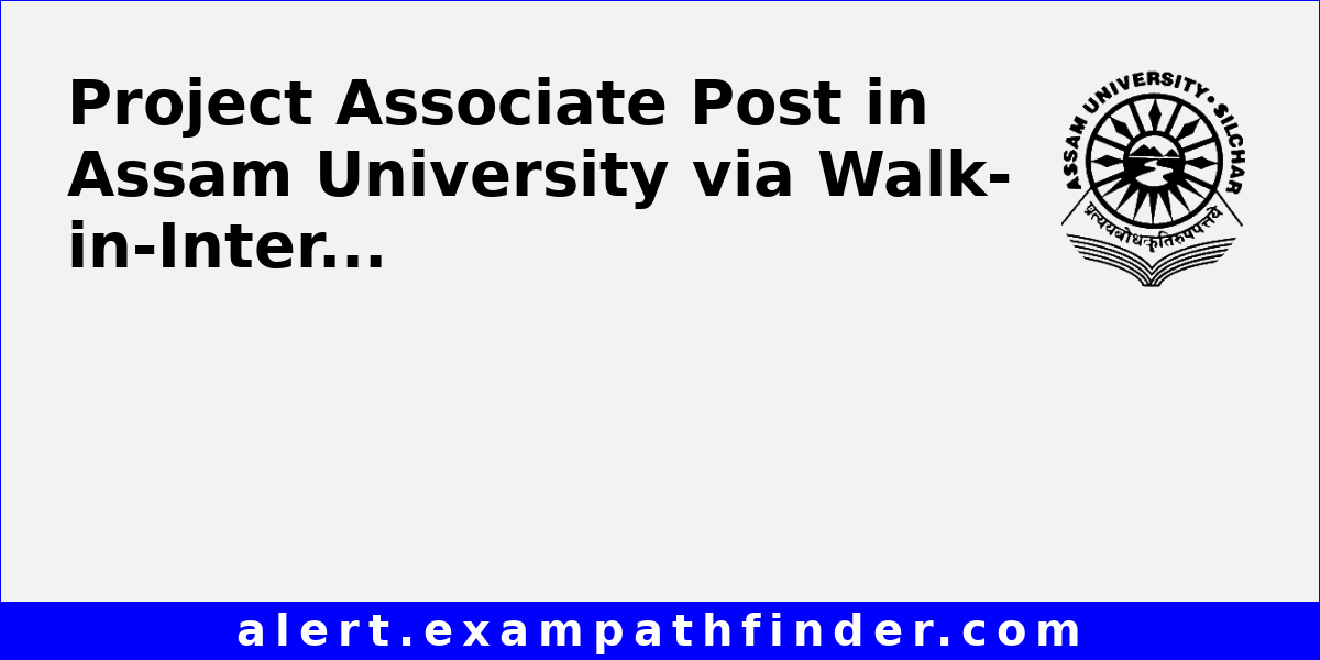 Project Associate Post in Assam University via Walk-in-Interview