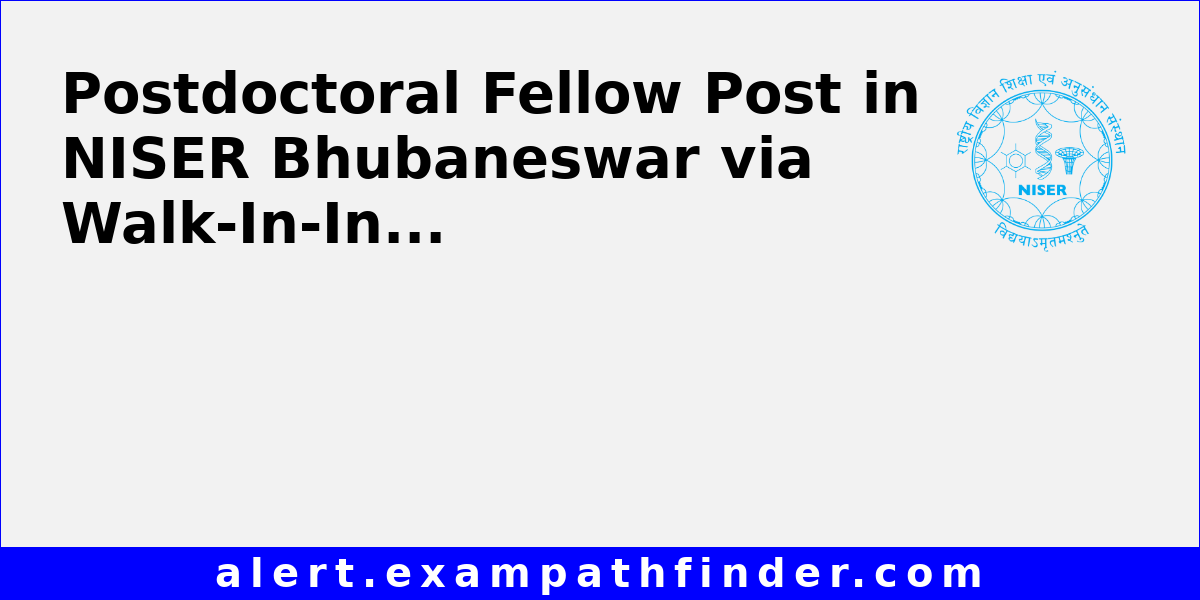 Postdoctoral Fellow Post in NISER Bhubaneswar via Walk-In-Interview