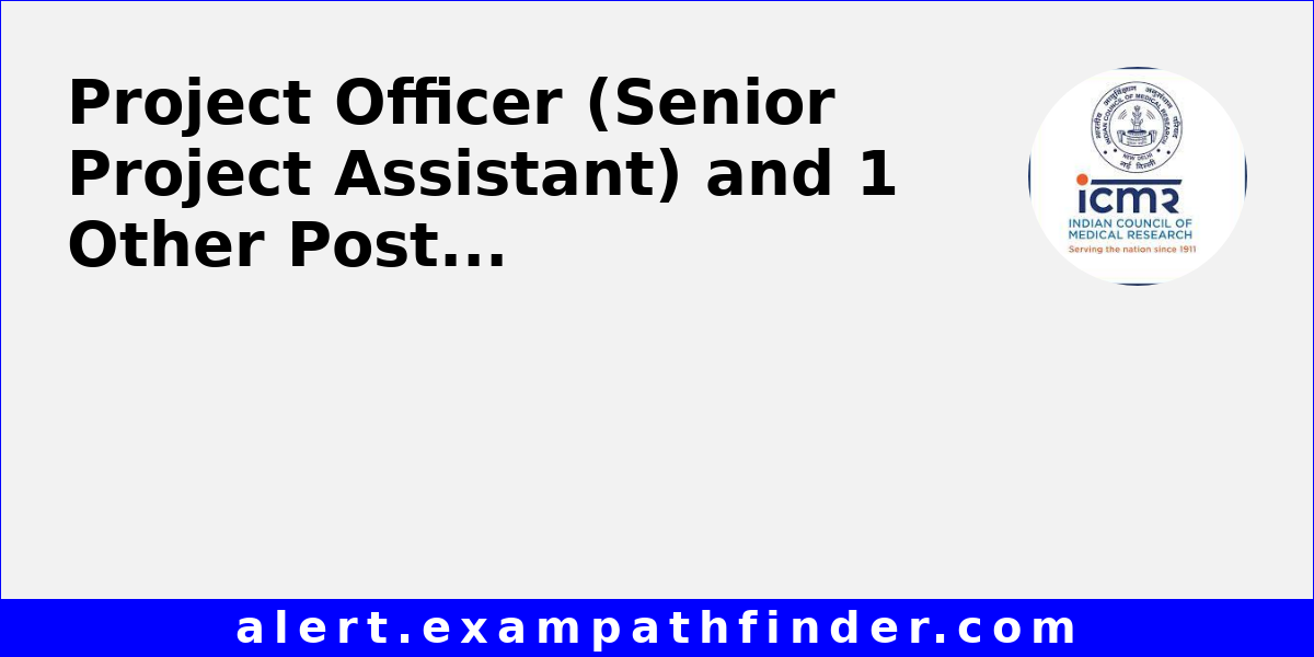 Project Officer (Senior Project Assistant) and 1 Other Post in ICMR via ...