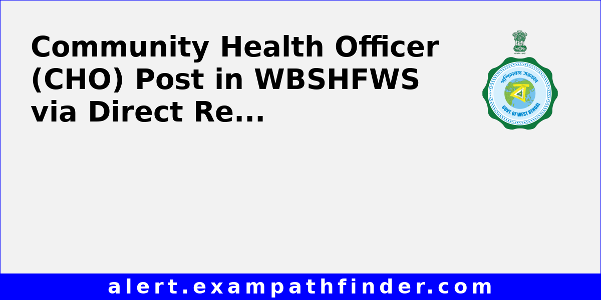 Community Health Officer (CHO) Post in WBSHFWS via Direct Recruitment