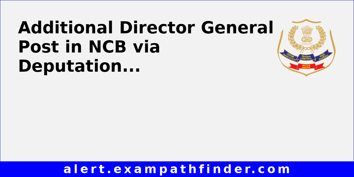 Additional Director General Post in NCB via Deputation