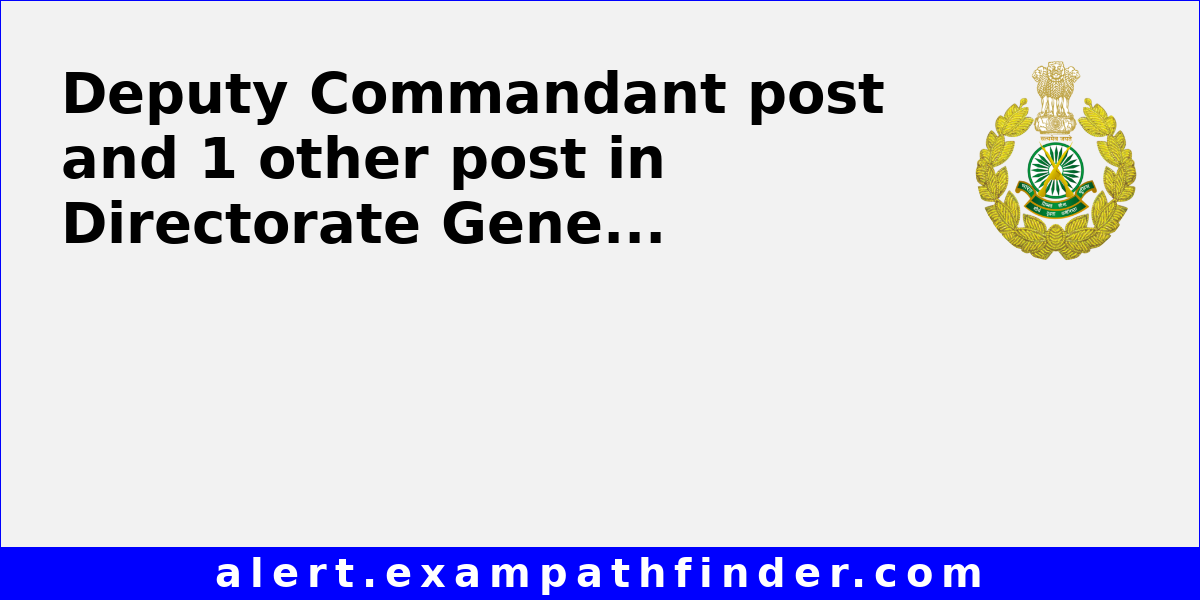 Deputy Commandant post and 1 other post in Directorate General, ITBP