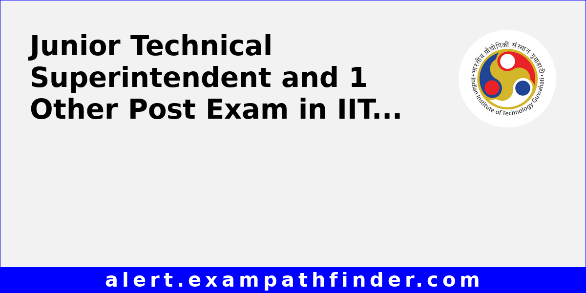 Junior Technical Superintendent and 1 Other Post Exam in IIT Guwahati via Direct Recruitment
