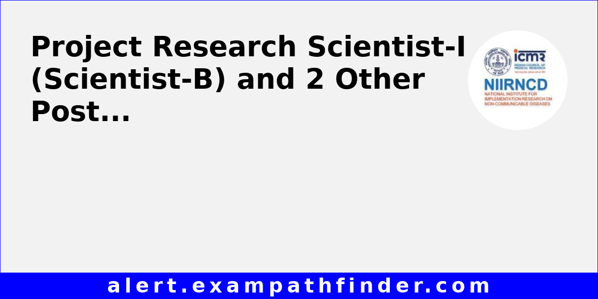 Project Research Scientist-I (Scientist-B) and 2 Other Post in NIIRNCD ...