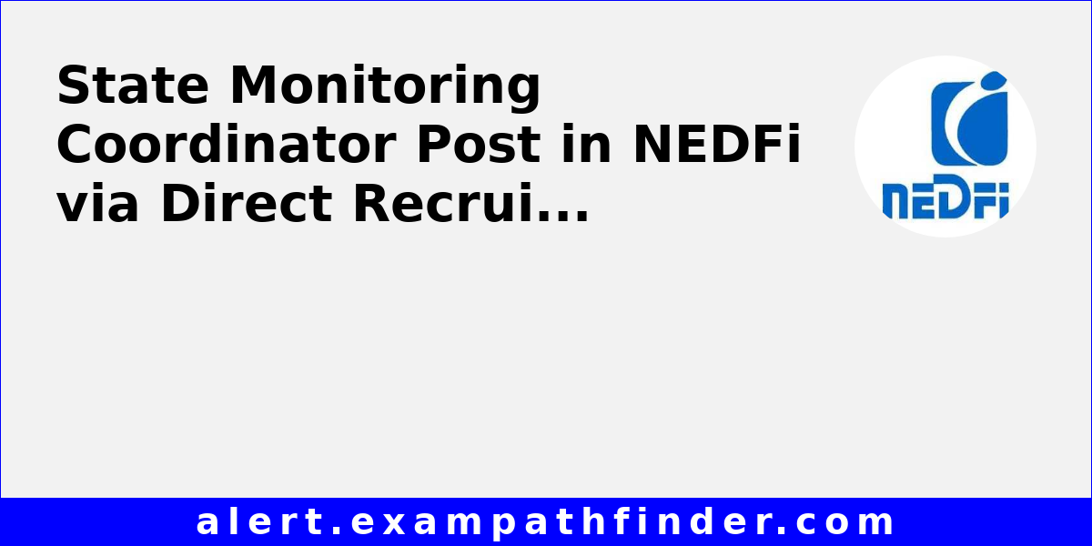 State Monitoring Coordinator Post in NEDFi via Direct Recruitment