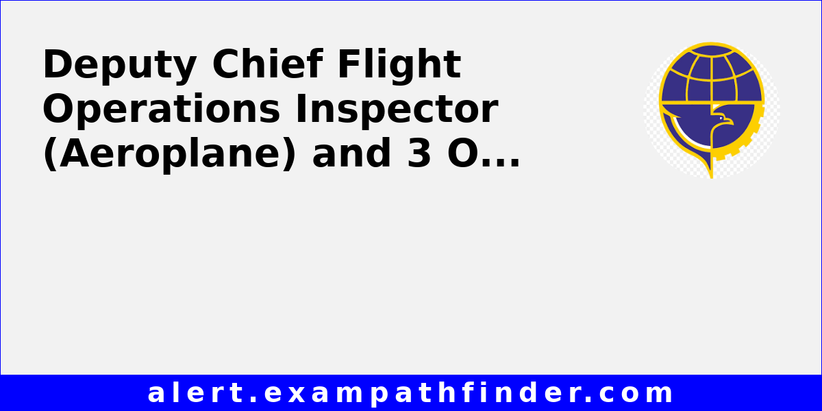 Deputy Chief Flight Operations Inspector (Aeroplane) and 3 Other Post ...