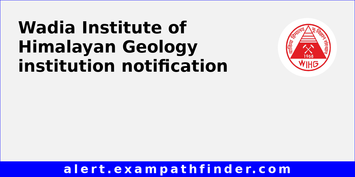 Wadia Institute of Himalayan Geology - All upcoming admission notifications