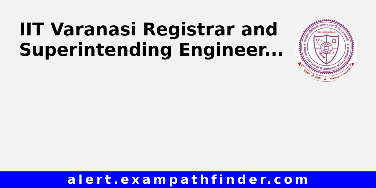 IIT Varanasi Registrar and Superintending Engineer