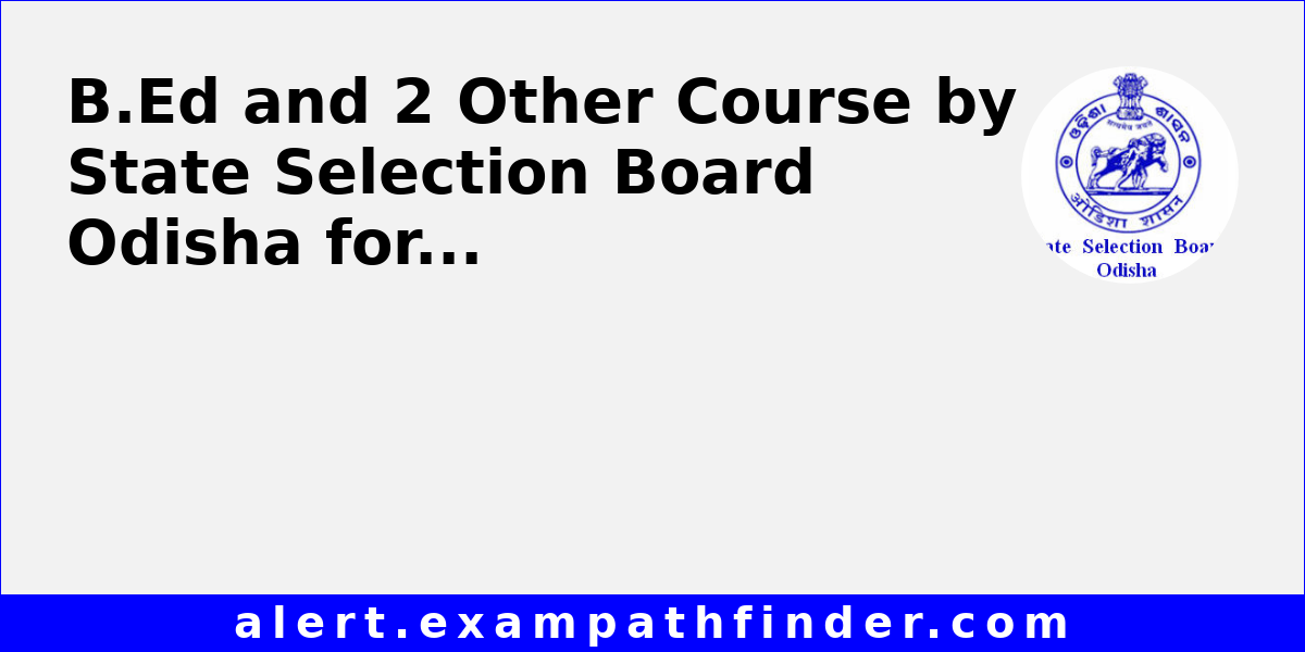 B.Ed and 2 Other Course by State Selection Board Odisha for the ...