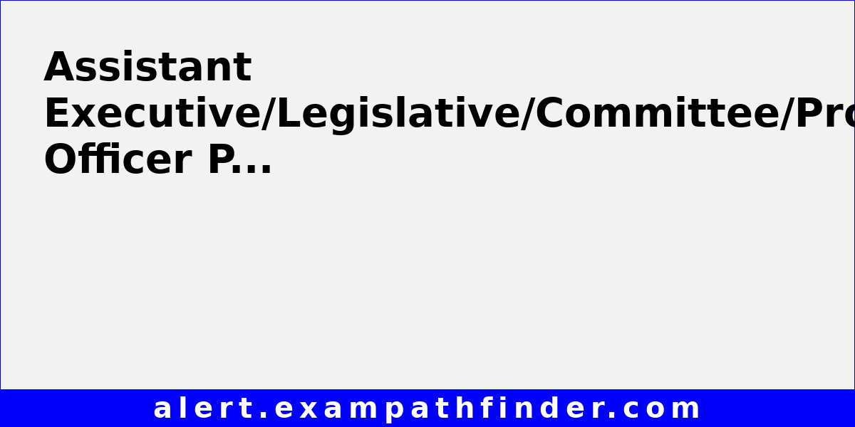 Assistant Executive/Legislative/Committee/Protocol Officer Post in Lok ...