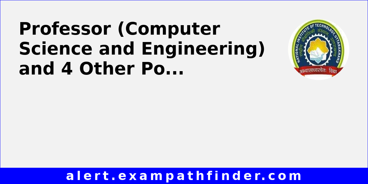 Professor (Computer Science and Engineering) and 4 Other Post in NIT Uttarakhand via Direct ...