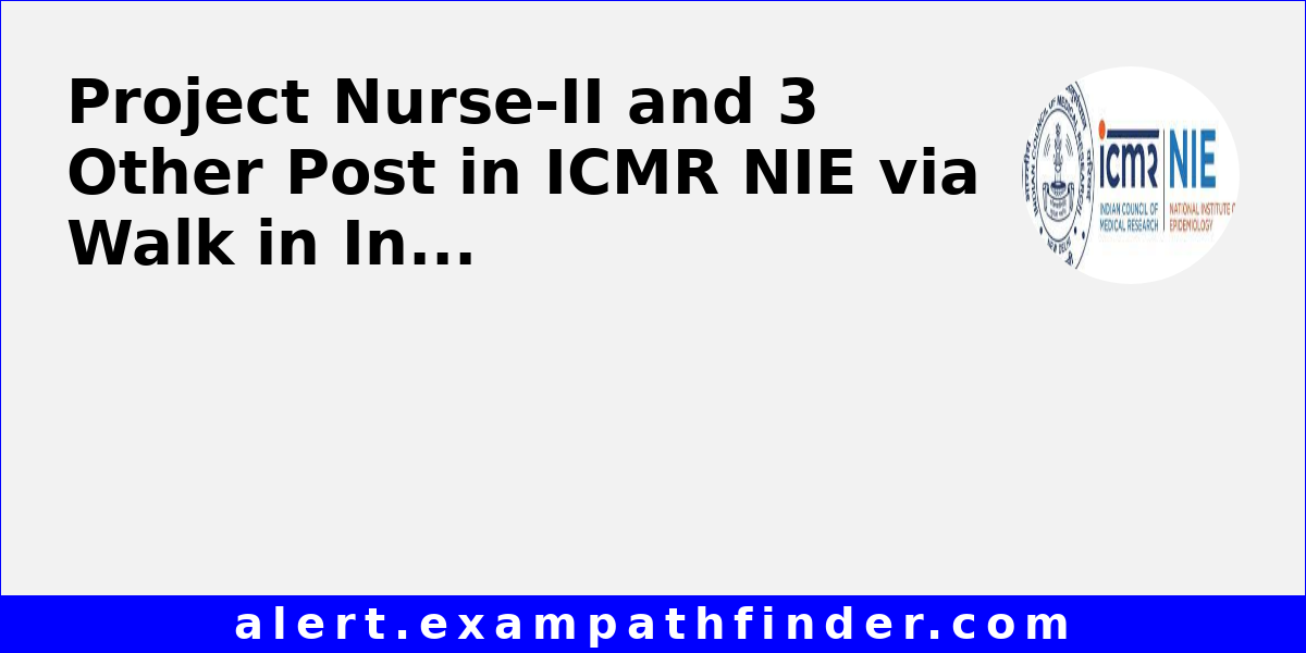 Project Nurse-II and 3 Other Post in ICMR NIE via Walk in Interview