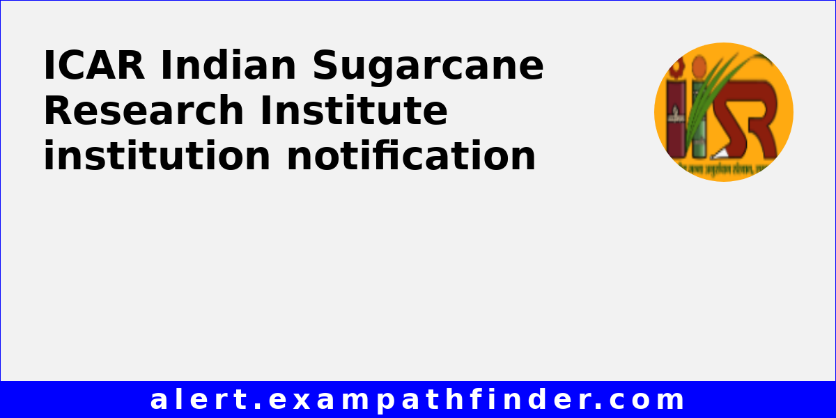 ICAR Indian Sugarcane Research Institute - All upcoming admission ...