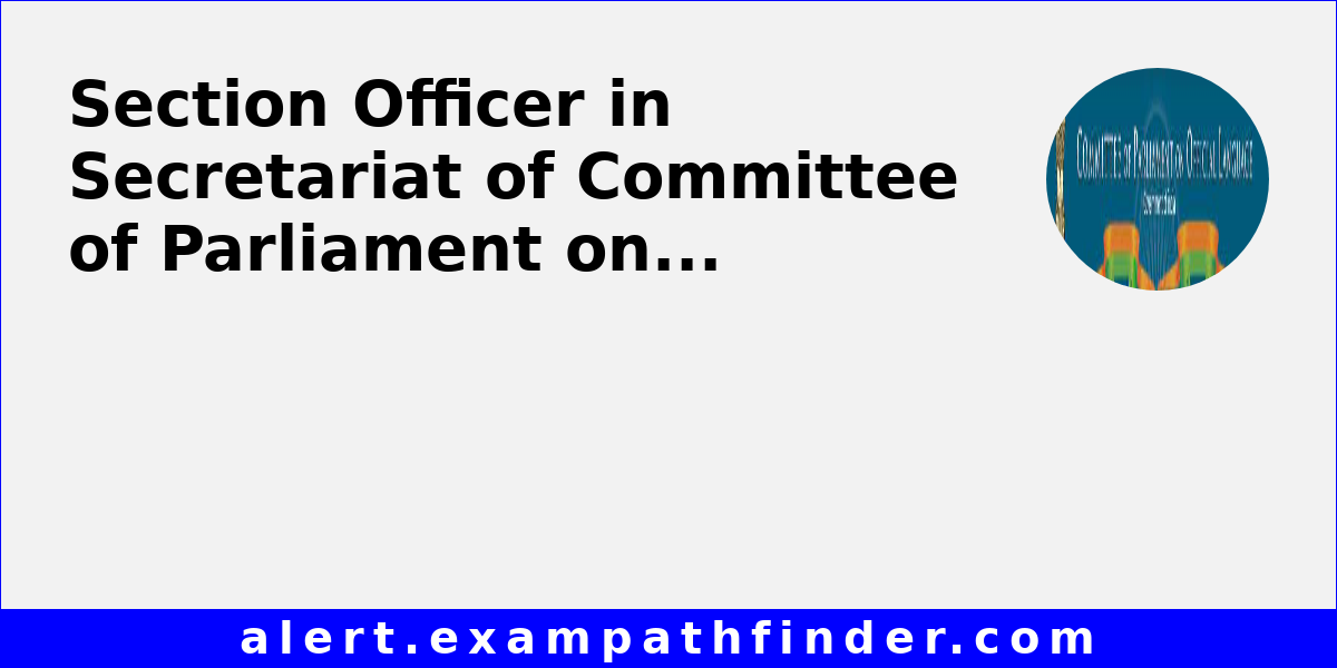 Section Officer in Secretariat of Committee of Parliament on Official ...