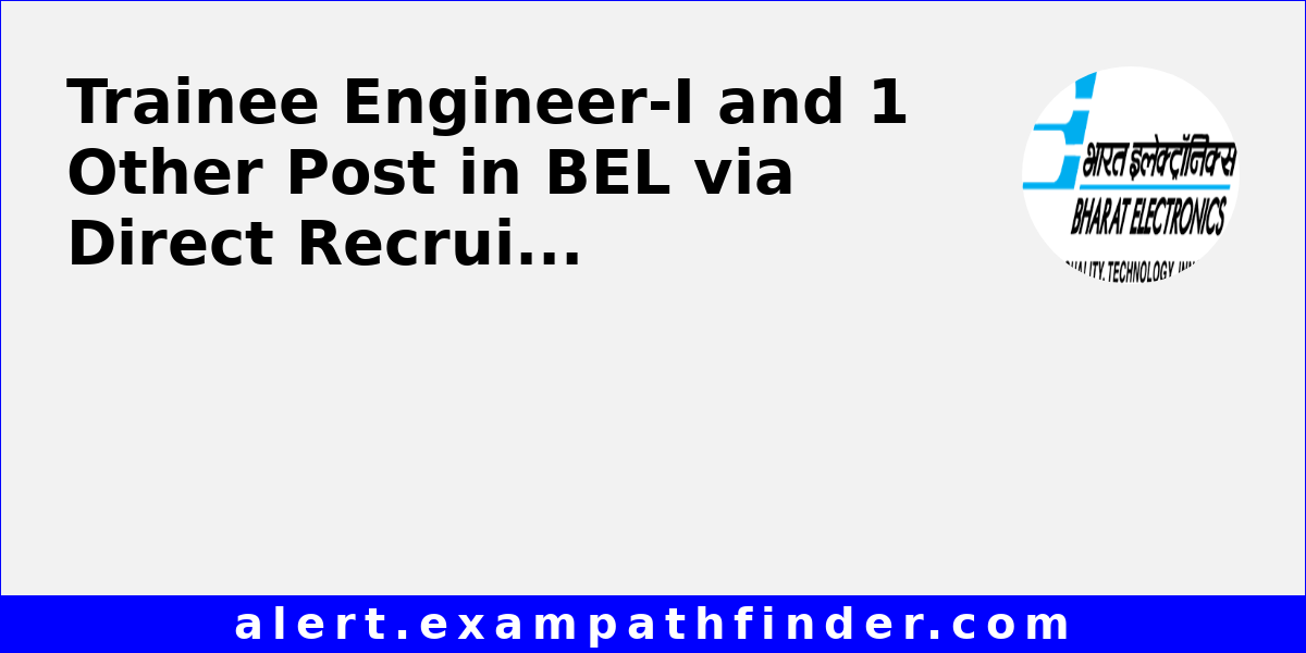 Trainee Engineer-I and 1 Other Post in BEL via Direct Recruitment