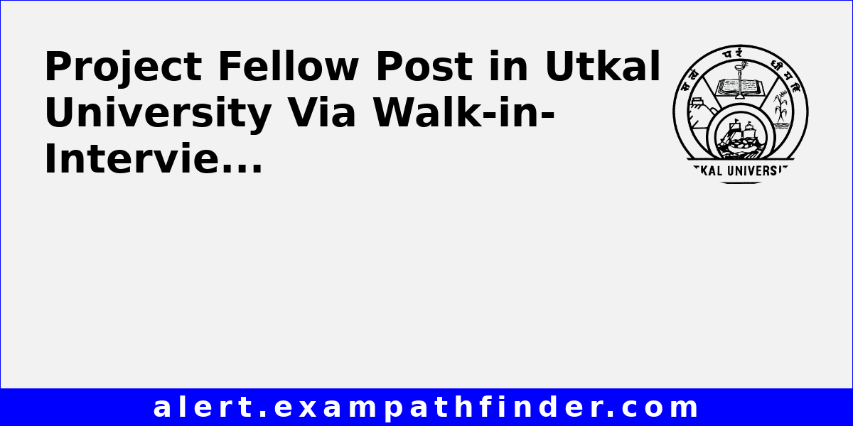 Project Fellow Post in Utkal University via Walk-In-Interview