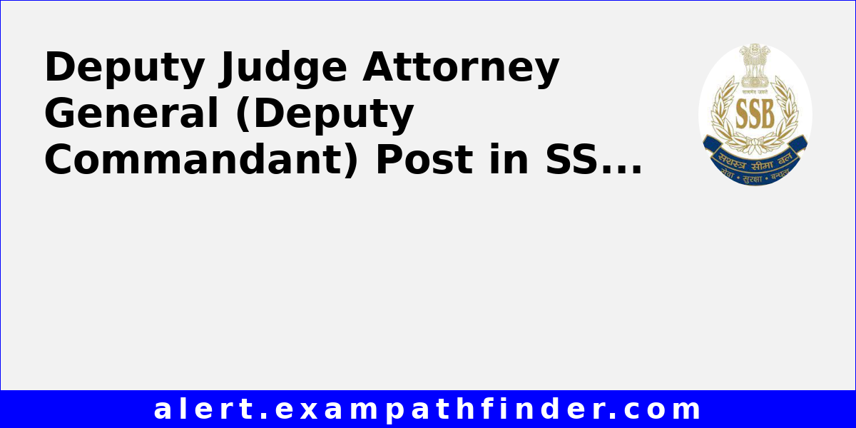 Deputy Judge Attorney General (Deputy Commandant) Post in SSB via ...