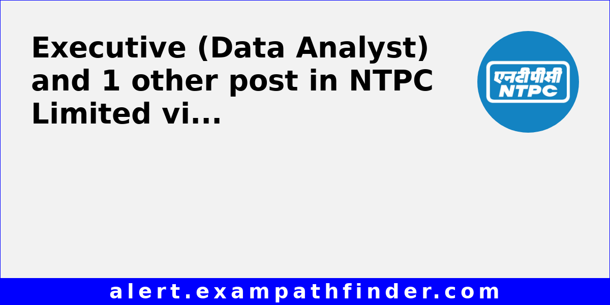 Executive (Data Analyst) and 1 other post in NTPC Limited via Direct ...