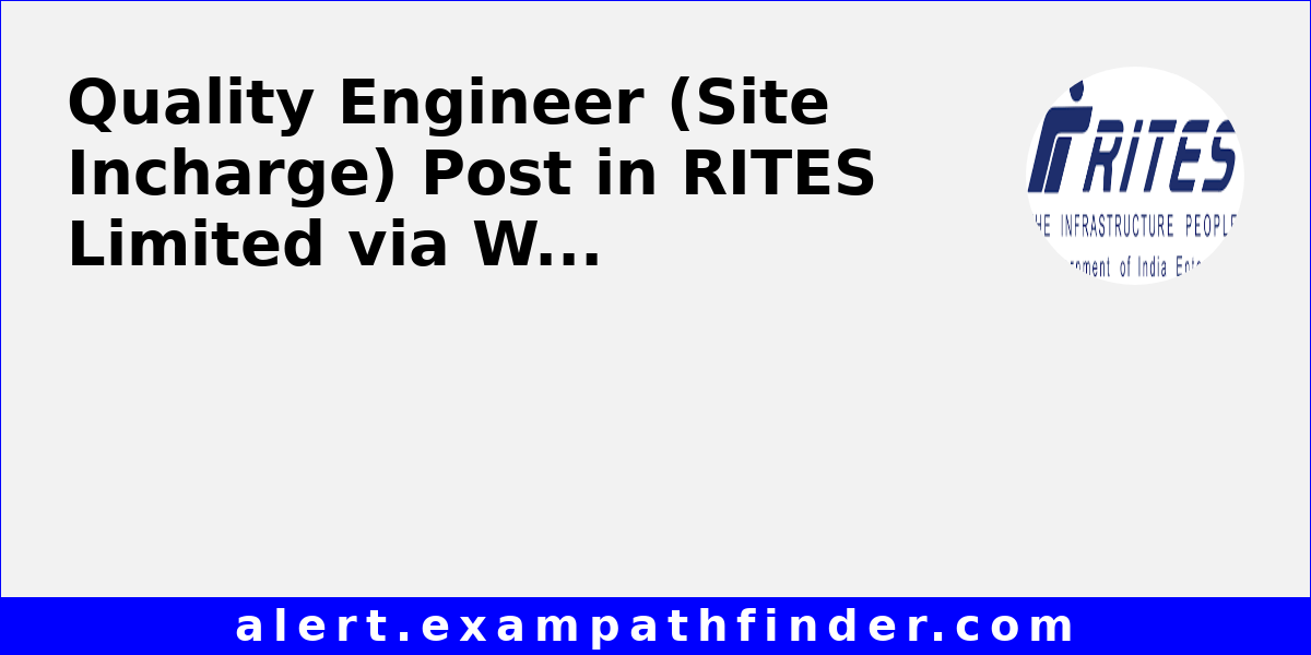 Quality Engineer (Site Incharge) Post in RITES Limited via Walk-In ...