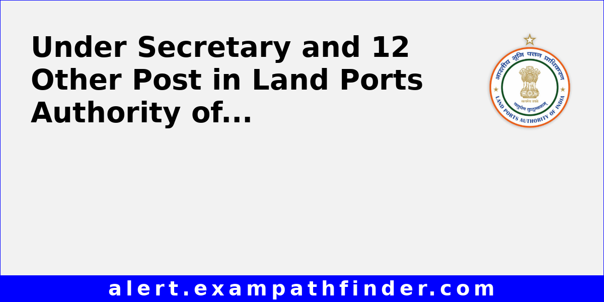 Under Secretary and 12 Other Post in Land Ports Authority of India via ...