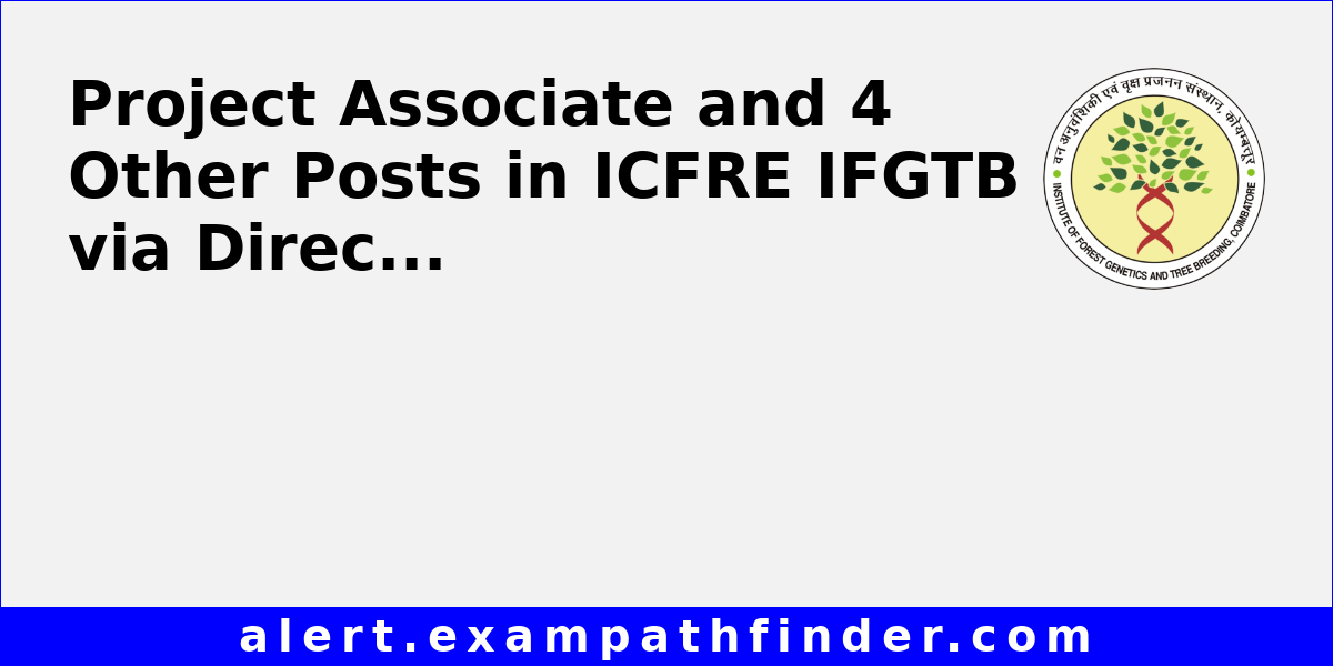 Project Associate and 4 Other Posts in ICFRE IFGTB via Direct Recruitment