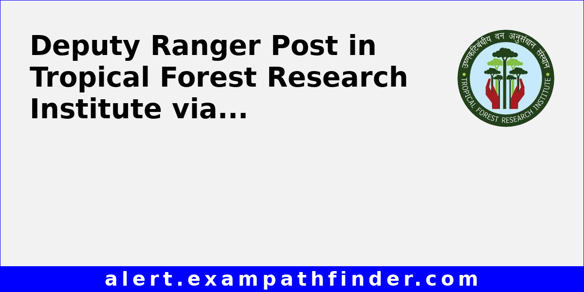 Deputy Ranger Post in Tropical Forest Research Institute via Deputation