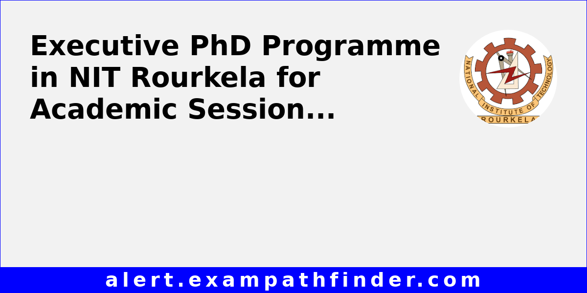 Executive PhD Programme in NIT Rourkela for Academic Session 2024-25