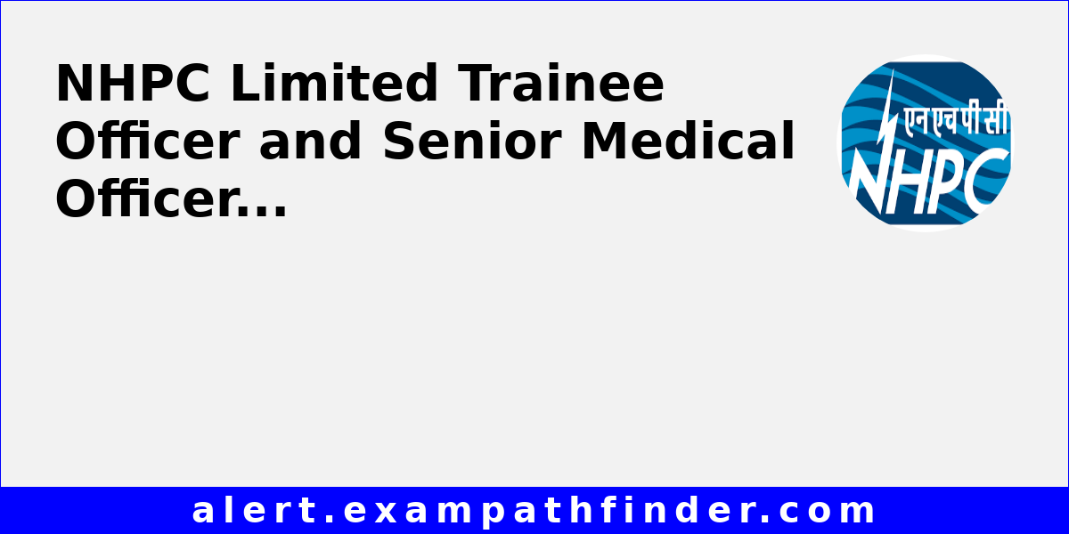 NHPC Limited Trainee Officer and Senior Medical Officer